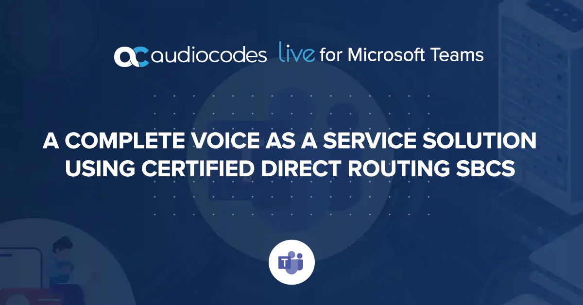 Direct Routing for Microsoft Teams | AudioCodes Live, a complete ...