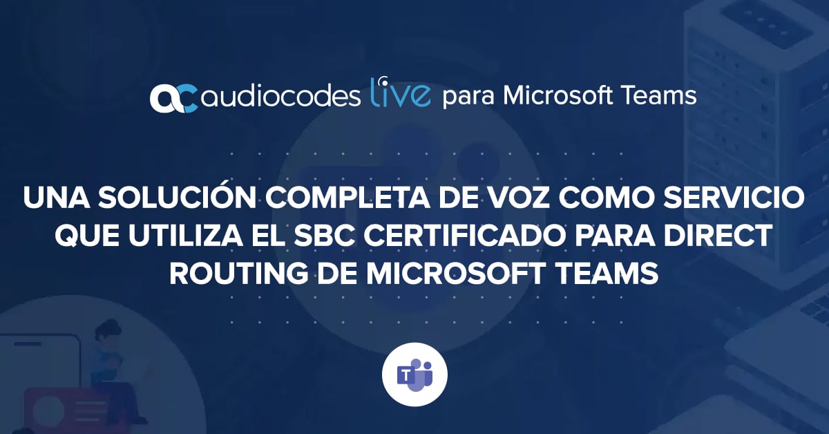 Direct Routing para Microsoft Teams | AudioCodes Live, una Solución de ...